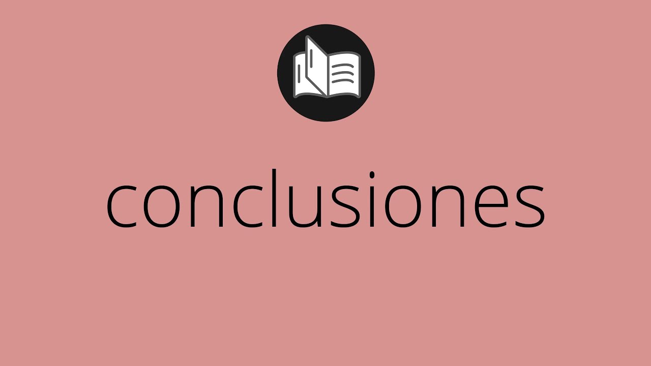 Que significa CONCLUSIONES • conclusiones SIGNIFICADO • conclusiones ...