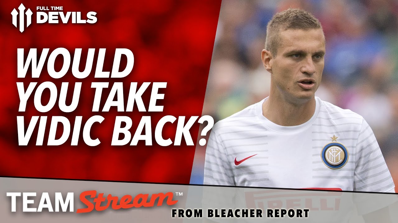 Would You Take Vidic back? | FullTimeDEVILS with Bleacher Report ...