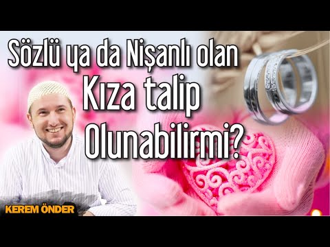 Sözlü ya da nişanlı olan bir kıza talip olunabilir mi? / Kerem Önder