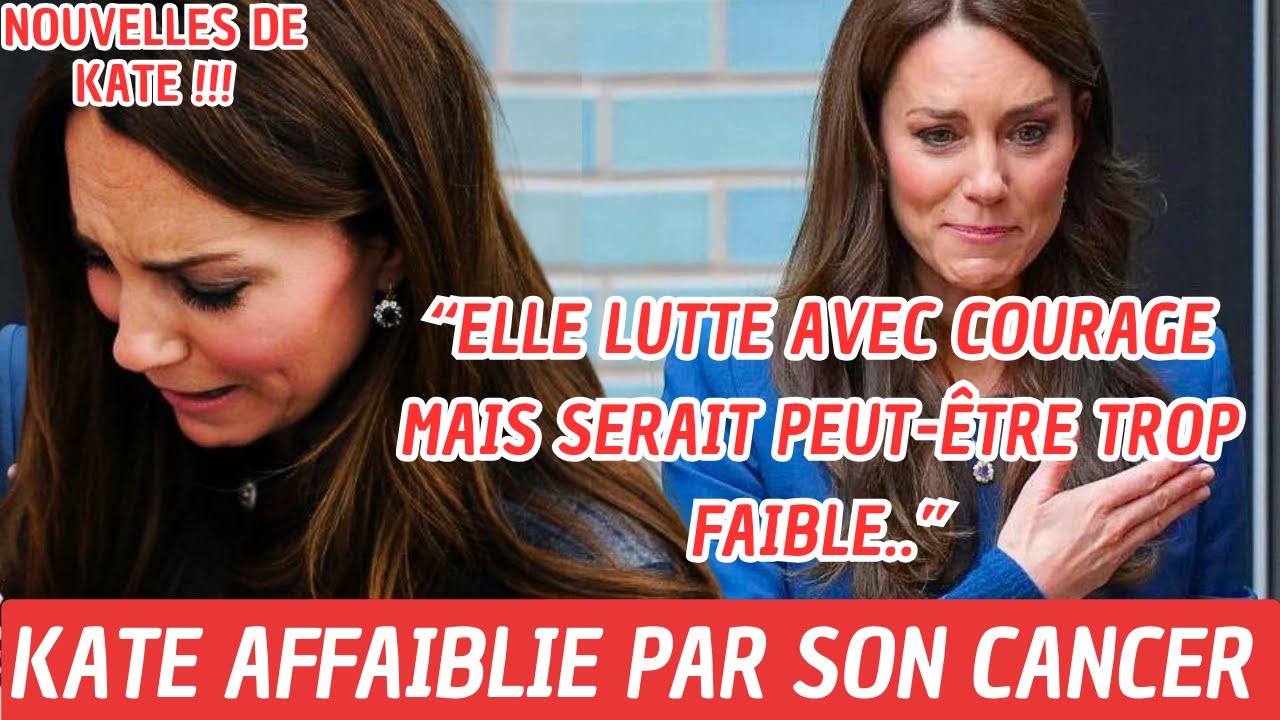 Kate Middleton affaiblie par son cancer : "Elle lutte avec courage ...