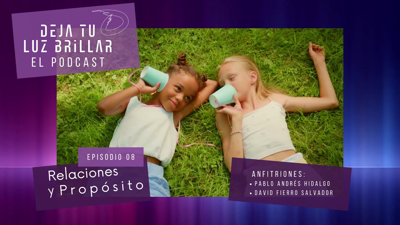 T02 E08: Relaciones y Propósito | DejaTuLuzBrillar Podcast - YouTube