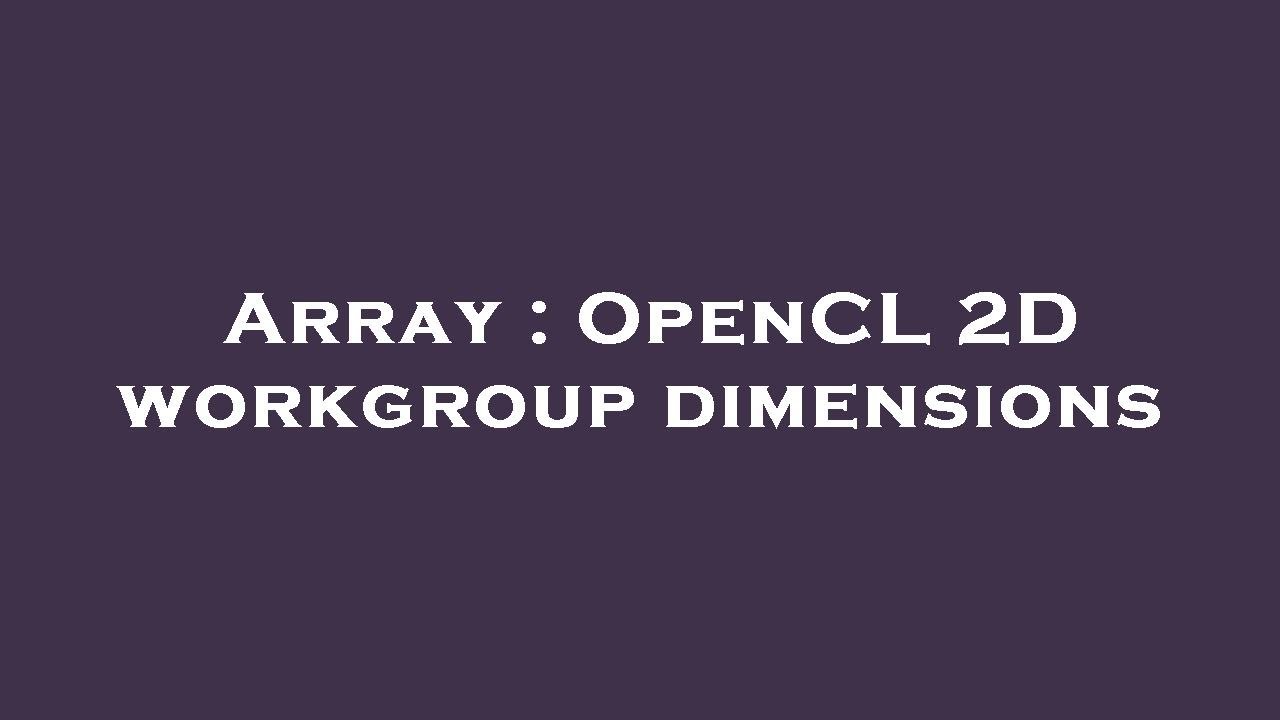 Array : OpenCL 2D workgroup dimensions - YouTube
