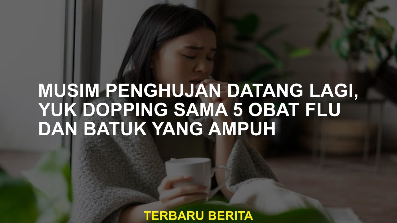 Musim hujan datang lagi, mari kita dopping dengan 5 flu dan obat batuk ...