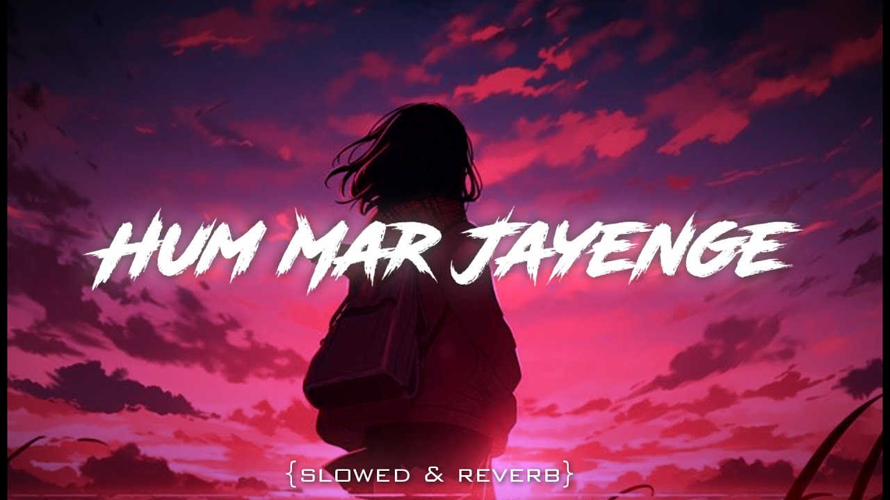 Hum Mar Jayenge - Tulsi Kumar | [Slowed & Reverb] Sad Song | Aashique 2 ...
