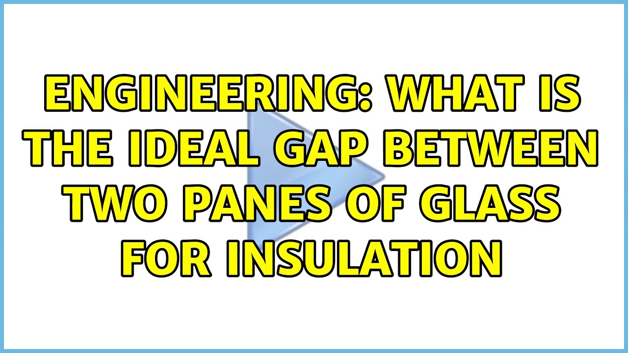 Engineering: What is the ideal gap between two panes of glass for ...