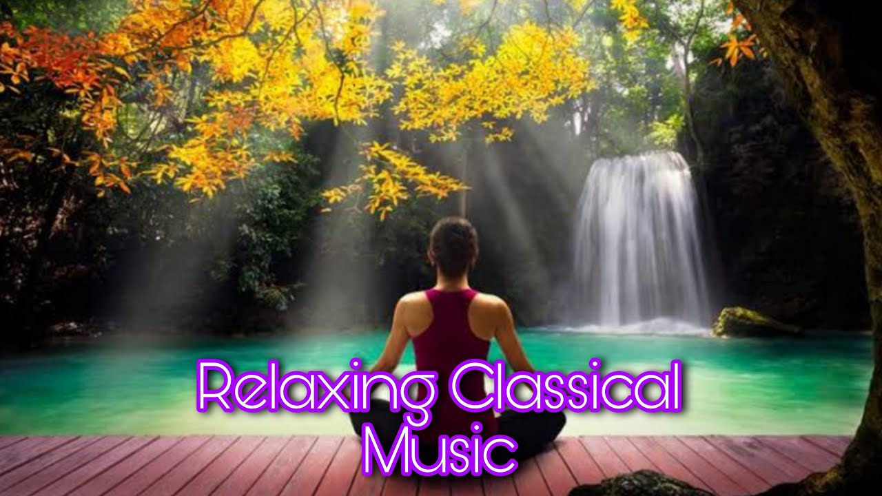 Beautiful Relaxing Classical Music For Strees Relief Calming Meditation ...