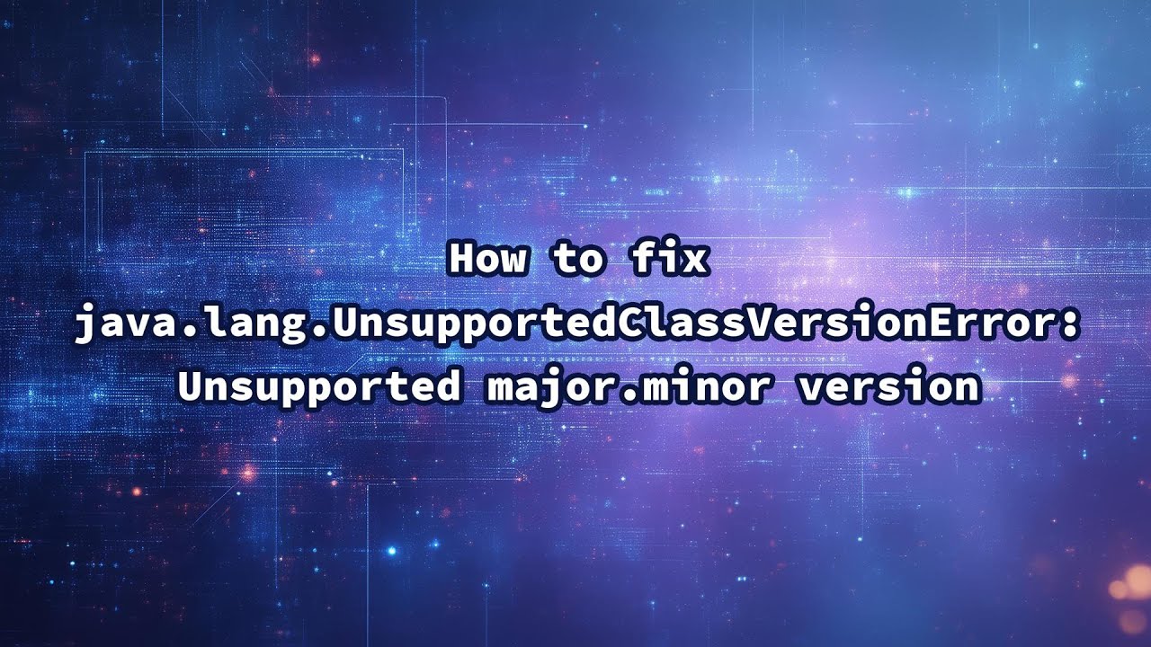 How to fix java.lang.UnsupportedClassVersionError: Unsupported major.minor version - YouTube