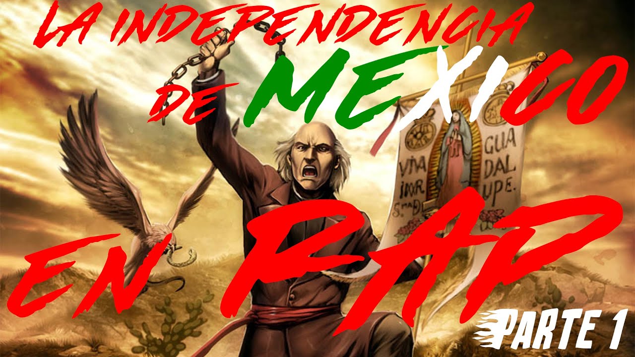 LA INDEPENDENCIA DE MEXICO EN RAP/ PARTE 1 - YouTube