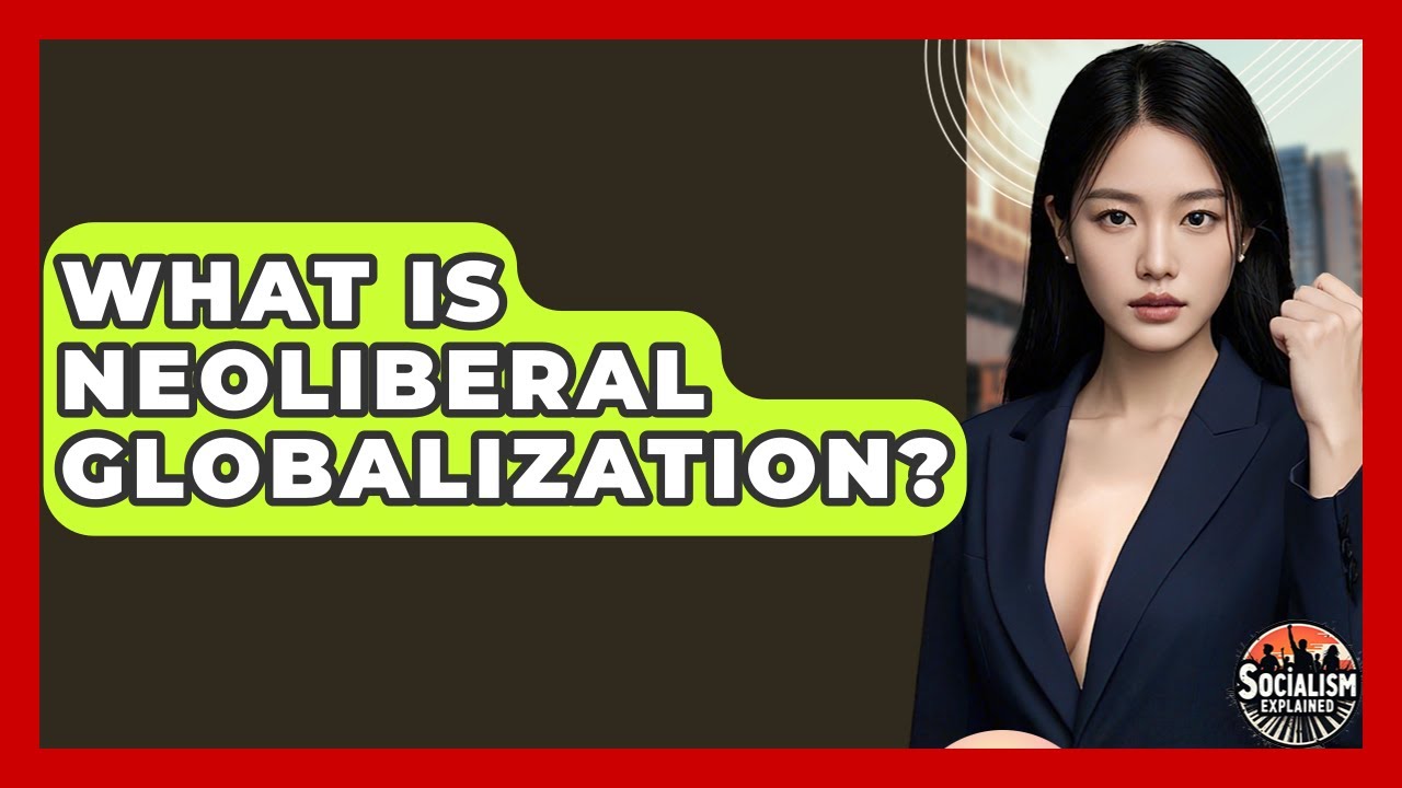 What Is Neoliberal Globalization? - Socialism Explained - YouTube