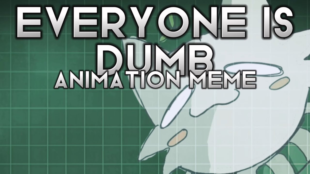 || EVERYONE IS DUMB || animation meme || - YouTube