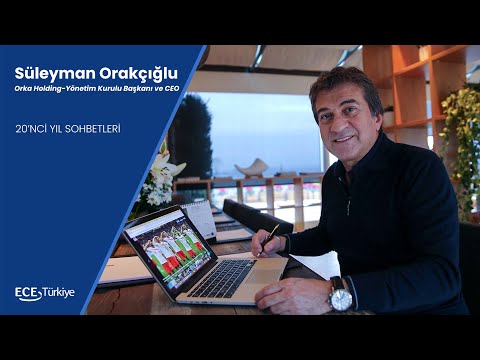 ECE Türkiye 20. Yıl Sohbetleri / Süleyman Orakçıoğlu – Orka Holding, Yönetim Kurulu Başkanı ve CEO