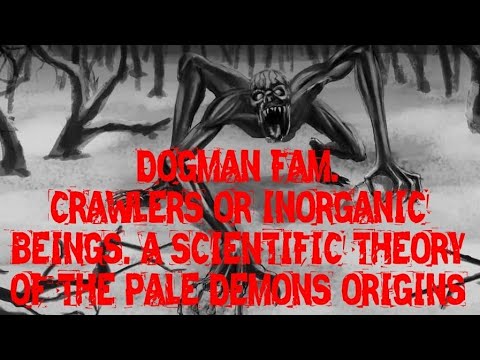 DOGMAN FAM. CRAWLERS OR INORGANIC BEINGS A SCIENTIFIC THEORY OF THE ...
