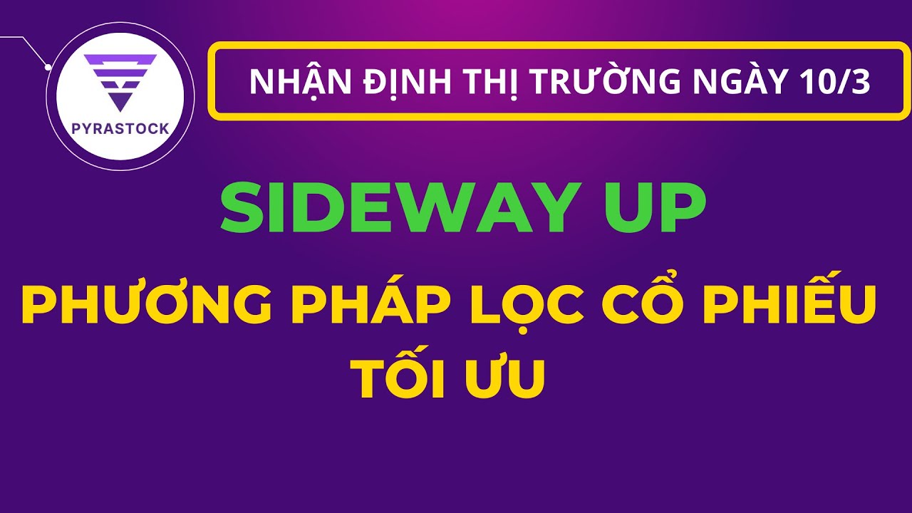 NHẬN ĐỊNH THỊ TRƯỜNG NGÀY 10/03 - SIDEWAY UP - PHƯƠNG PHÁP LỌC CỔ PHIẾU ...