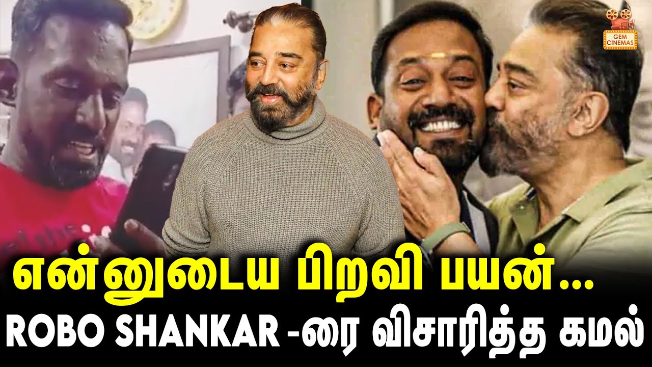 Robo Shankar-க்கு Call செய்து நலம் விசாரித்த கமல்ஹாசன்.!! | Gem Cinemas ...