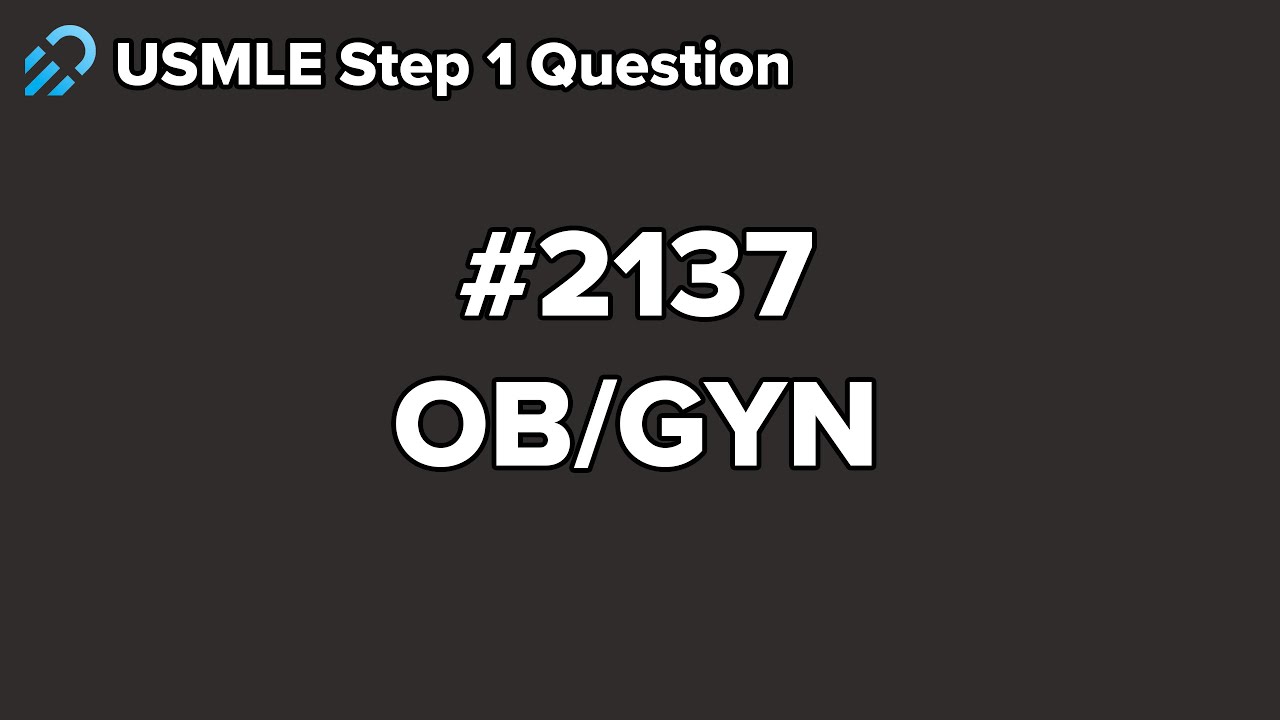 USMLE Step 1 OB/GYN Question 2137 Walkthrough - YouTube