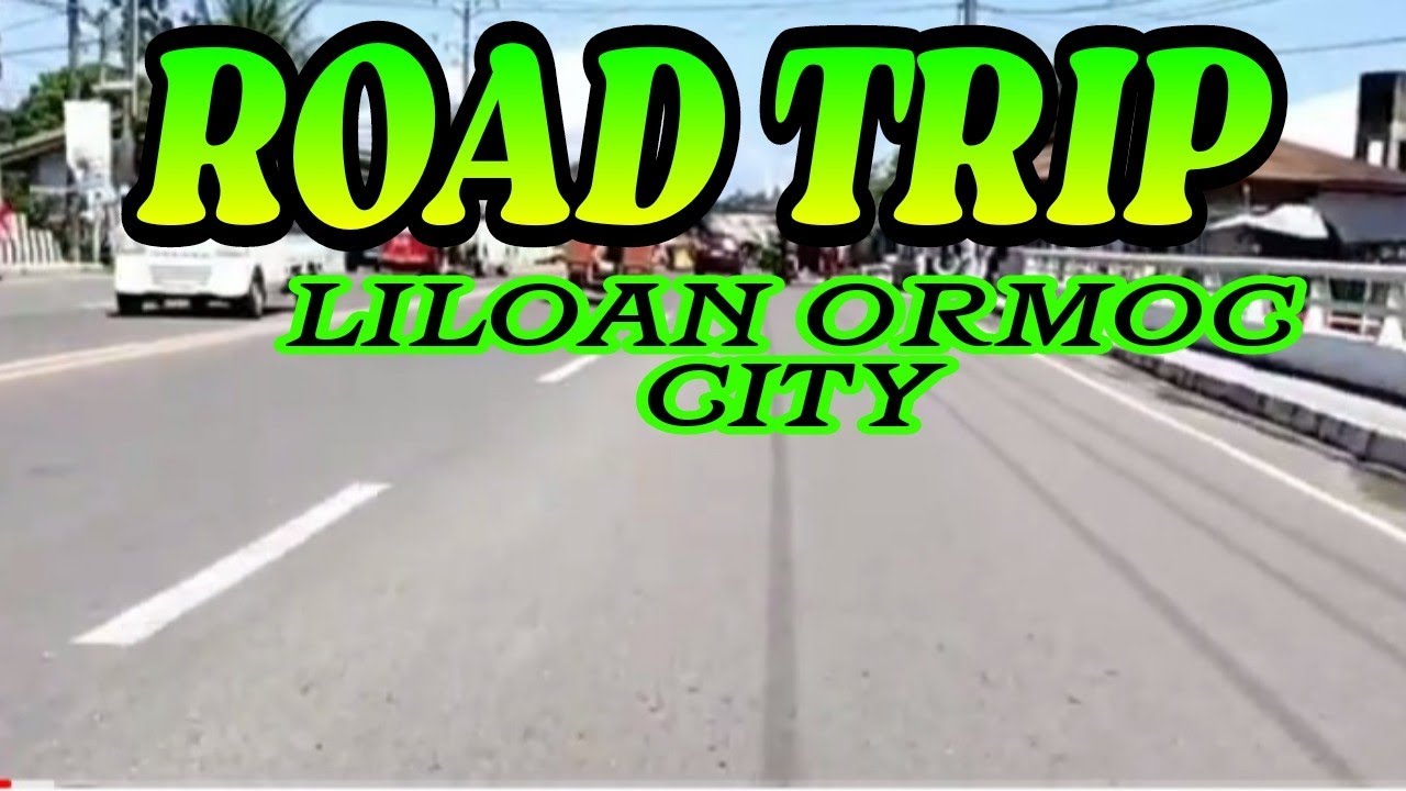 ROAD TRIP TO LILOAN ORMOC CITY - YouTube