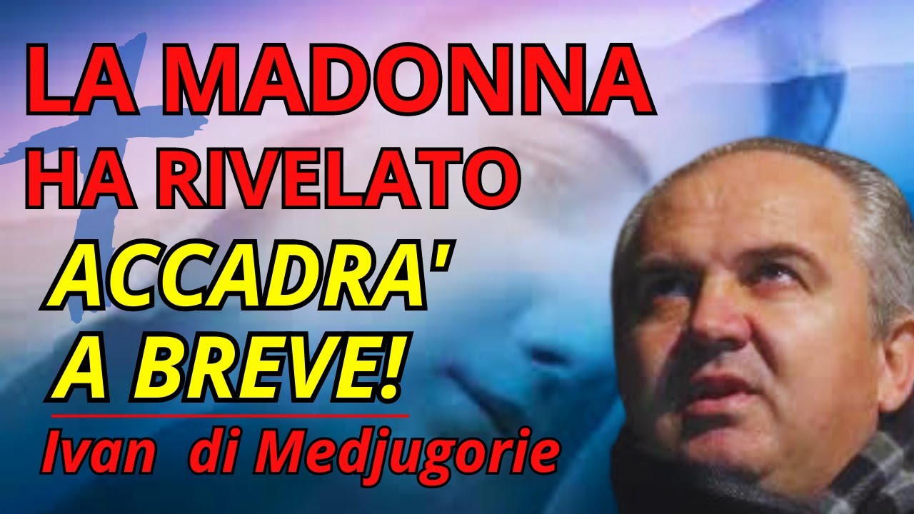L' ULTIMO SCONVOLGENTE MESSAGGIO della VERGINE MARIA a IVAN di MEDJUGORJE. - YouTube
