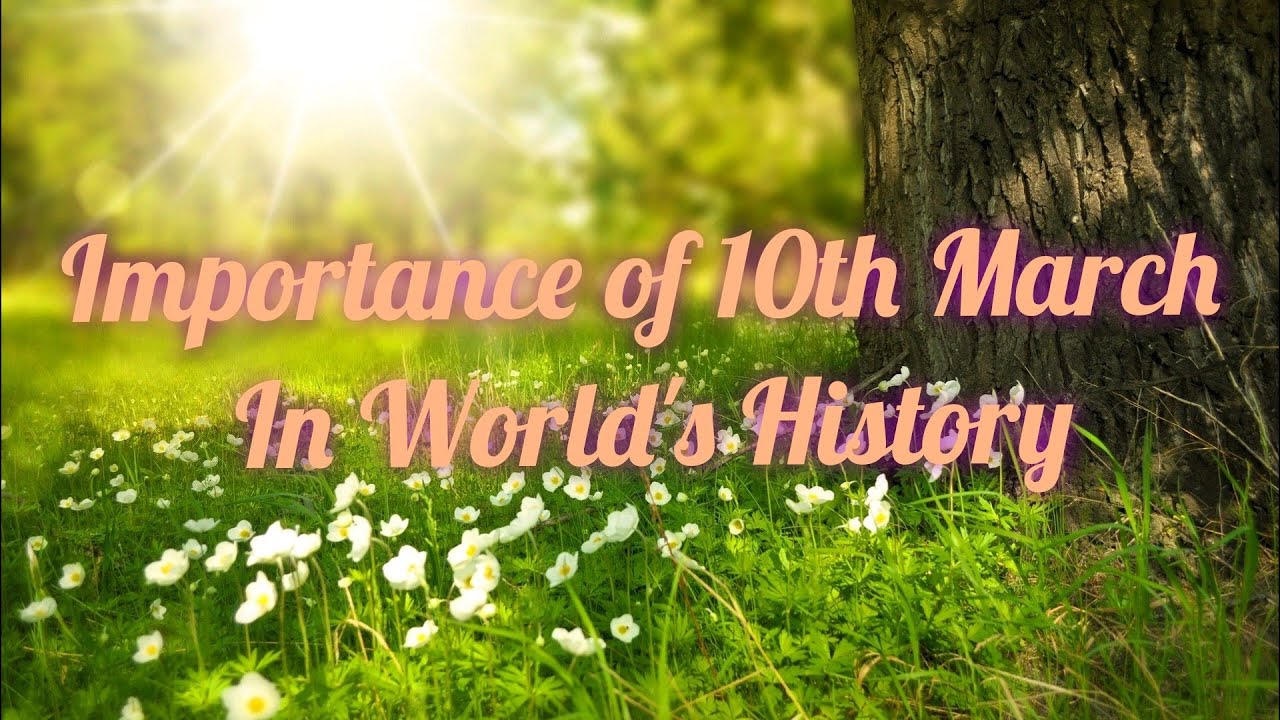 Importance of 10th March In World's History - YouTube