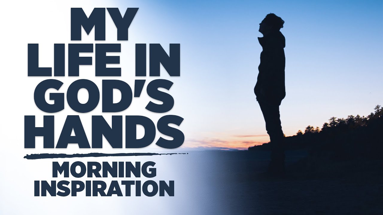 Your Life Is In God's Hands | Start Your Day Blessed With God (Morning ...
