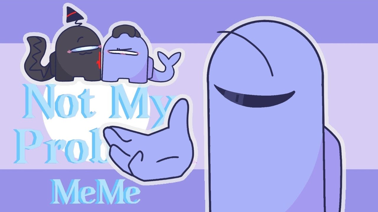 Not My Problem Meme Among Us Animation (Animation meme) Enjoy? - YouTube