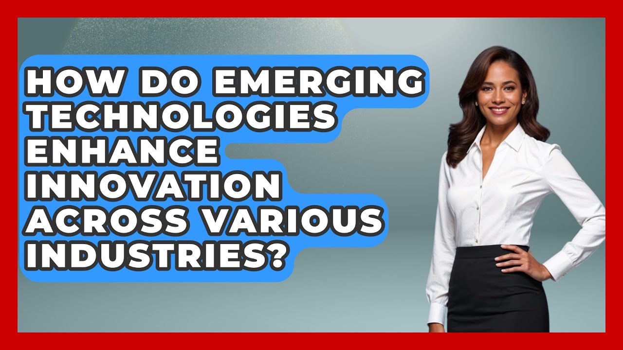 How Do Emerging Technologies Enhance Innovation Across Various ...