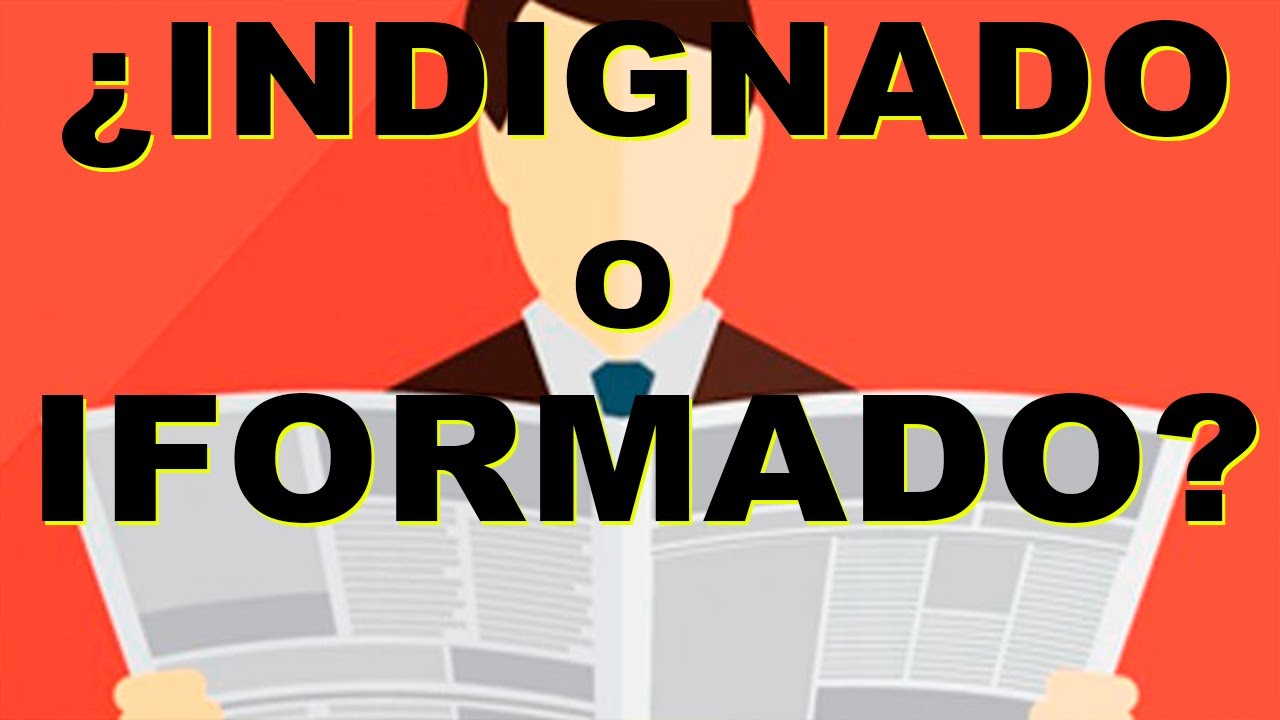 ¿Prefieres estar Indignado o informado? así funciona el marketing de la ...