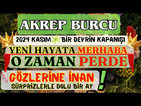 AKREP BURCU 👑O ZAMAN PERDE🎭YENİ HAYATA MERHABA🌱 2024 KASIM BİR DEVRİN KAPANIŞI🌸