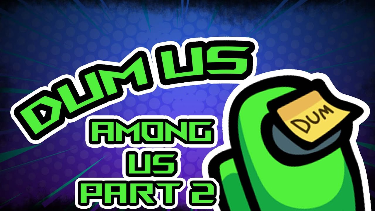 DUM US / Among Us / PART 2 - YouTube