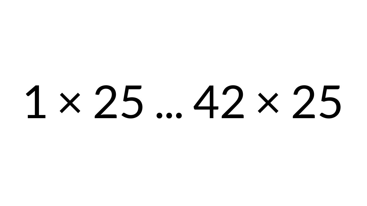 Multiplication Table times 25, from 1 x 25 to 42 x 25, in order, silent ...