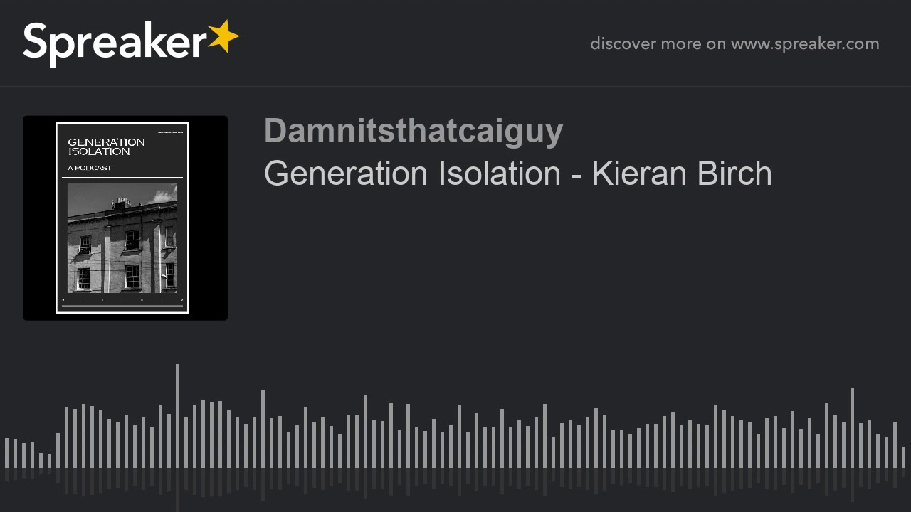 Generation Isolation - Kieran Birch (made with Spreaker) - YouTube