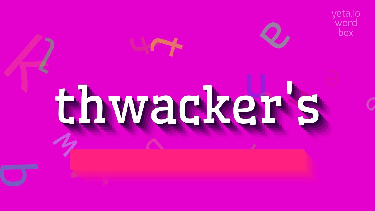 How to say "thwacker's"! (High Quality Voices) - YouTube