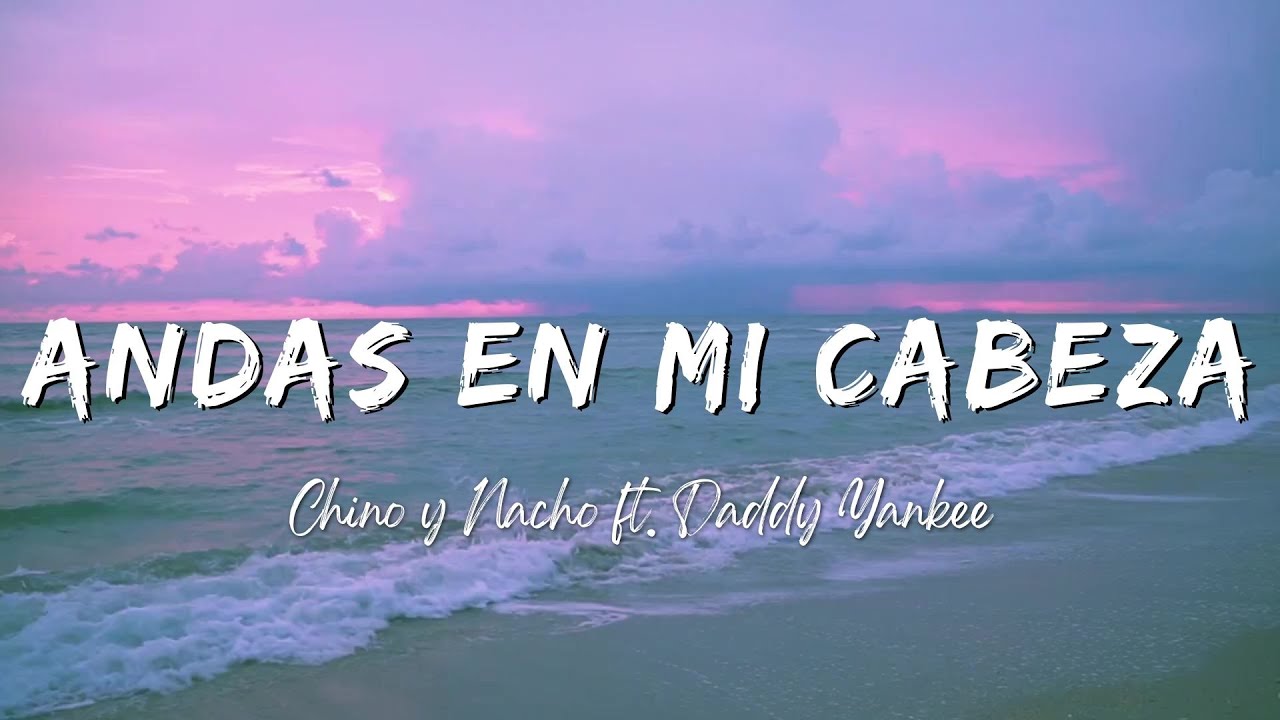 Chino y Nacho - Andas En Mi Cabeza ft. Daddy Yankee (Lyrics/Letra ...