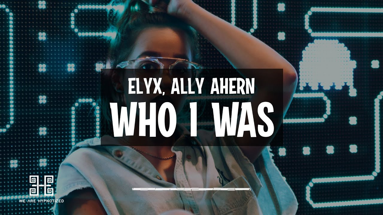 ELYX - Who I Was (feat. Ally Ahern) - YouTube
