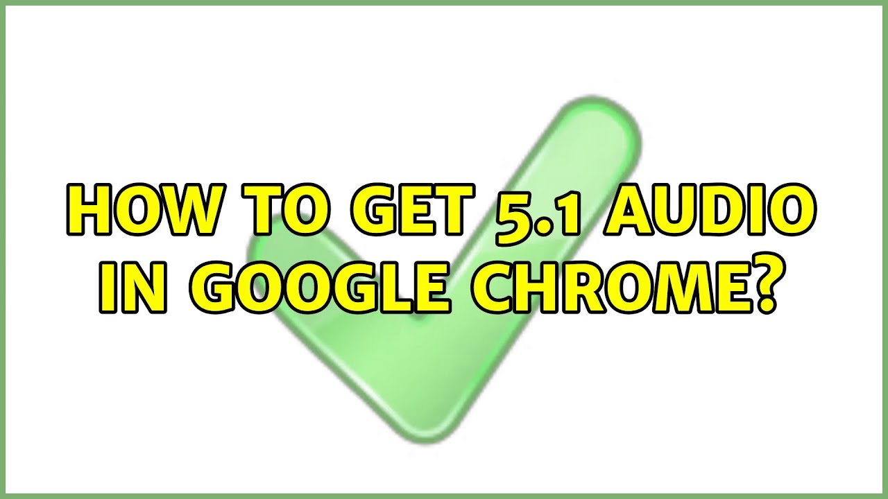How To Get 5 1 Audio In Google Chrome 4 Solutions YouTube how-to-get-5-1-audio-in-google-chrome-4-solutions-youtube