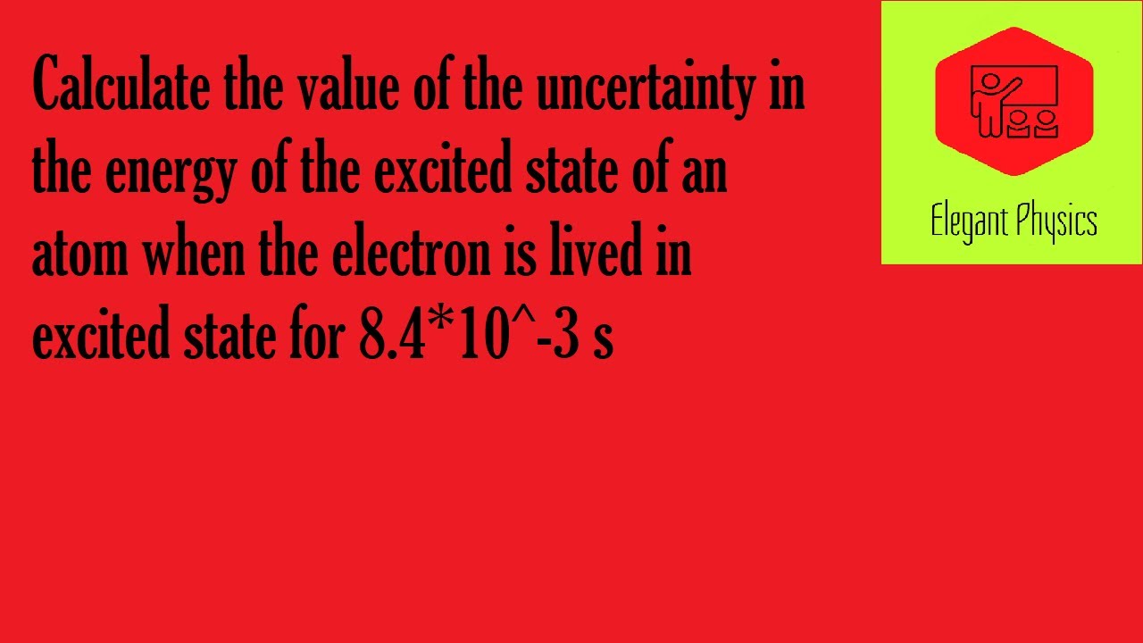 Calculate The Value Of The Uncertainty In The Energy Of The Excited calculate-the-value-of-the-uncertainty-in-the-energy-of-the-excited