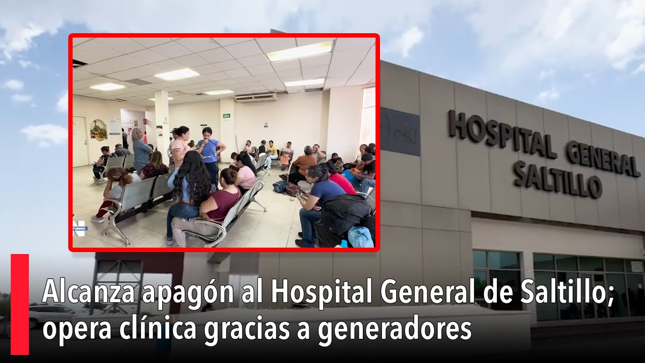 Alcanza apagón al Hospital General de Saltillo; opera clínica gracias a ...