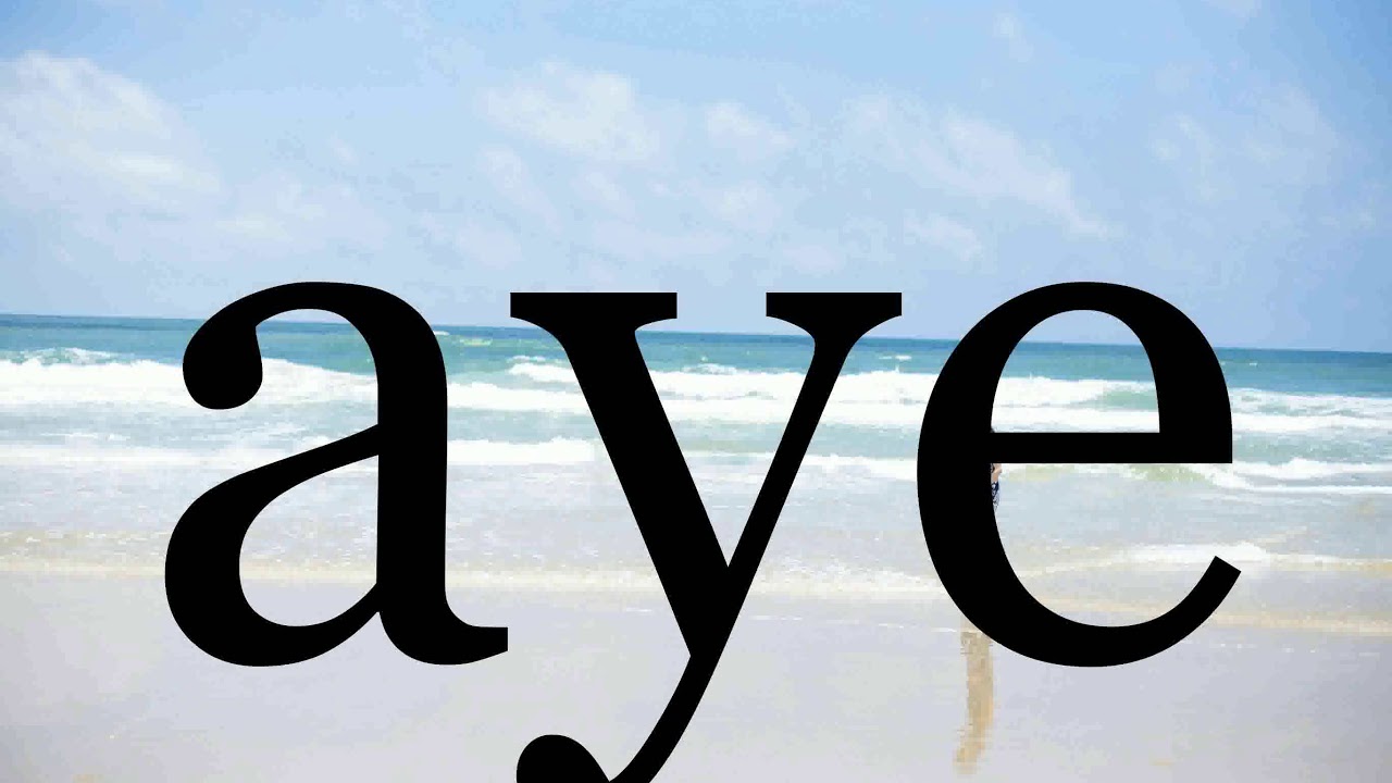 How To Pronounce aye🌈🌈🌈🌈🌈🌈Pronunciation Of aye - YouTube