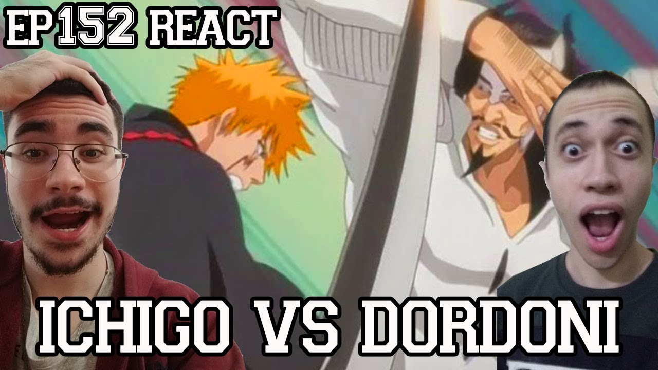 ICHIGO KUROSAKI VS DORDONI - Bleach Episódio 152 REACT - YouTube