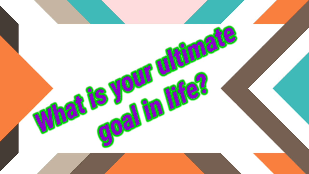 What is your ultimate goal in life? - YouTube