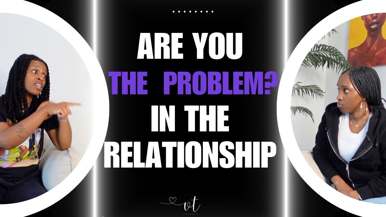 OPEN CONVERSATION: Are YOU The Problem In Your Relationship? - YouTube