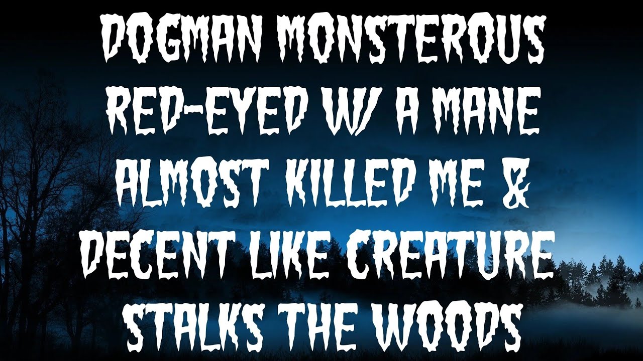 DOGMAN MONSTEROUS RED-EYED W/ A MANE ALMOST KILLED ME & DECENT LIKE ...