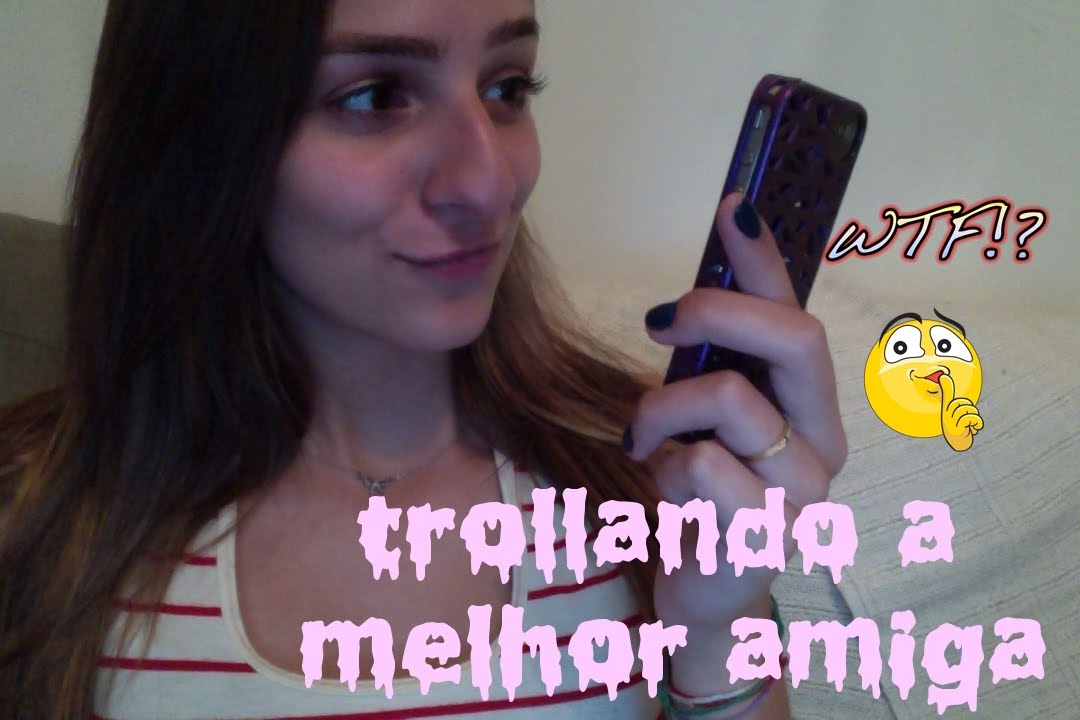 Trollando Minha Melhor Amiga Youtube
