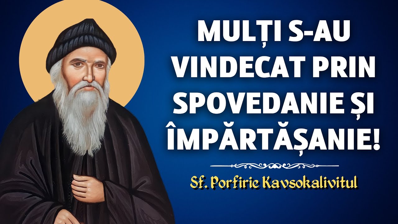 Mulți s-au VINDECAT prin SPOVEDANIE și SF. ÎMPĂRTĂȘANIE – Sf. Porfirie ...