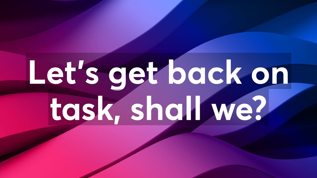 Let’s get back on task, shall we? - YouTube