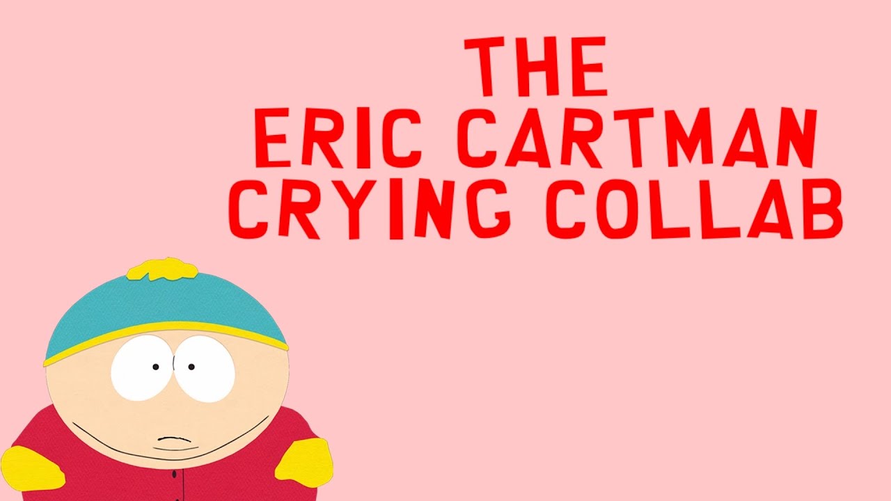 The Eric Cartman Crying Collab (15+) (VOLUME WARNING) - YouTube