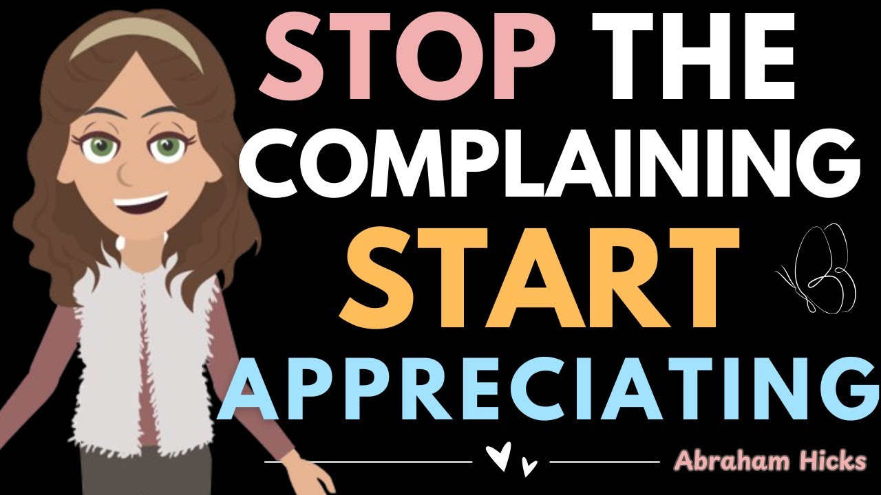 Abraham Hicks- Stop The Complaining, Start The Appreciating ️ - YouTube