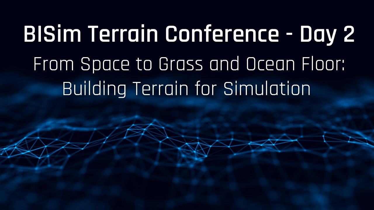 BISim Terrain Conference Day 2 - From Space to Grass & Ocean Floor ...