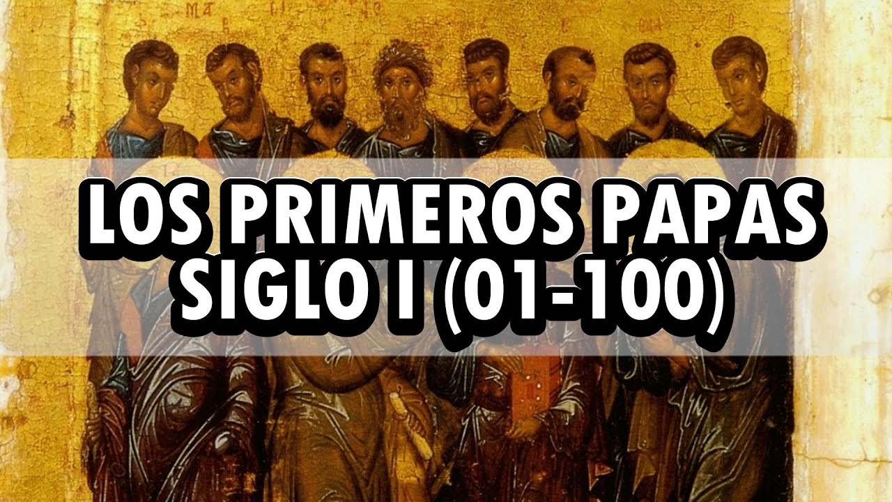 Los Primeros Papas del Siglo Primero Año 01-100 - YouTube