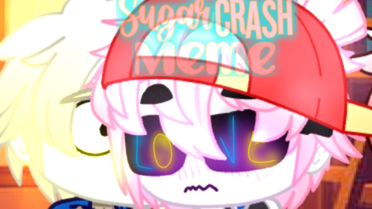 Sugar crash /meme\ fresh x deccy•° - YouTube