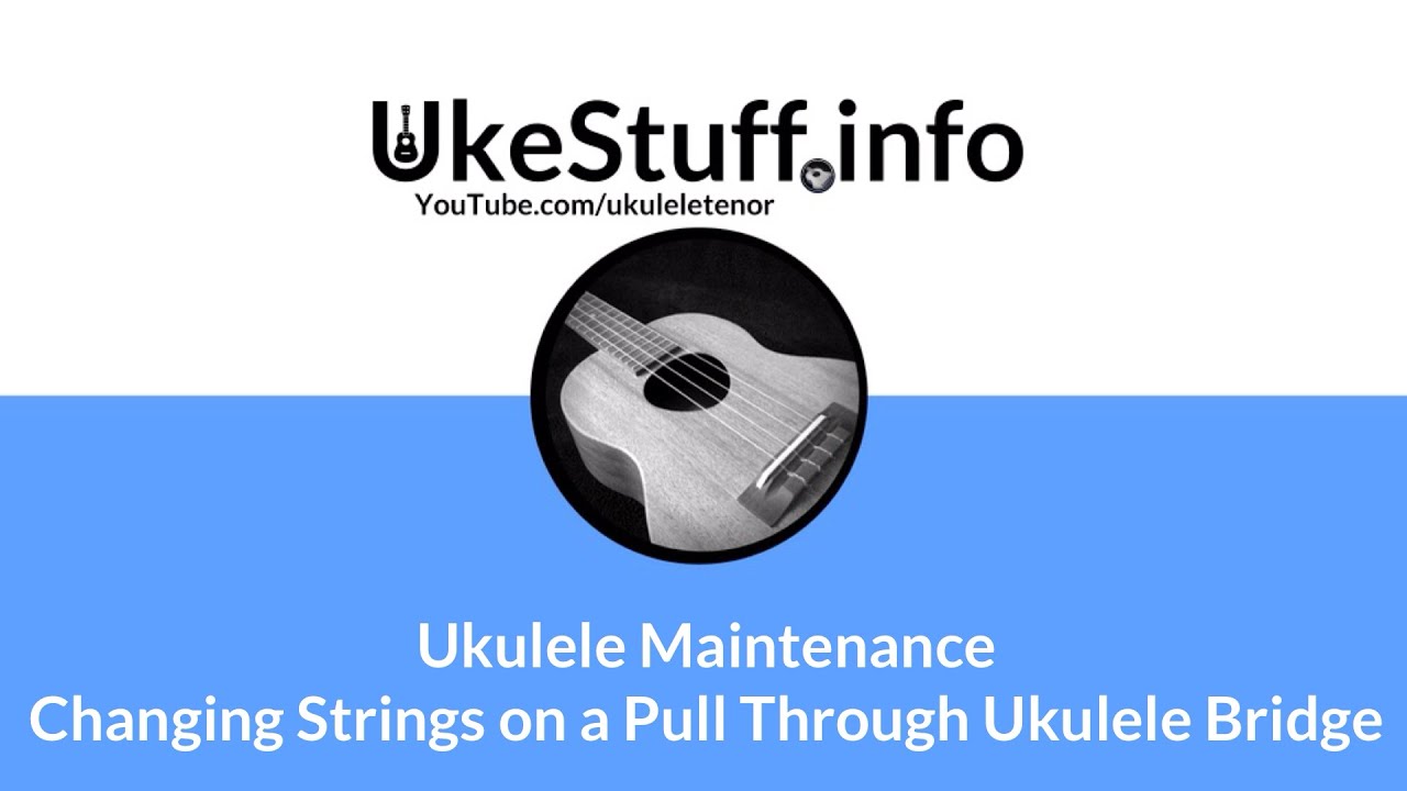 Ukulele Maintenance: Changing Strings on a Pull Through Ukulele Bridge ...